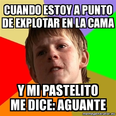 Meme Chico Malo - cuando estoy a punto de explotar en la cama y mi ...
