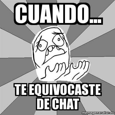 Meme Whyyy - cuando... te equivocaste de chat - 26043001