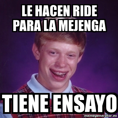 Meme Bad Luck Brian - Le hacen ride para la mejenga Tiene ensayo - 26045453