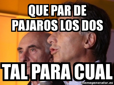 Meme Personalizado - que par de pajaros los dos tal para cual - 26046406