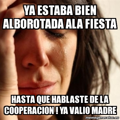 Meme Problems - YA ESTABA BIEN ALBOROTADA ALA FIESTA HASTA QUE HABLASTE ...