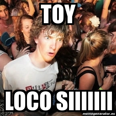 Meme Sudden Realization Ralph - Toy Loco siiiiiii - 26409834