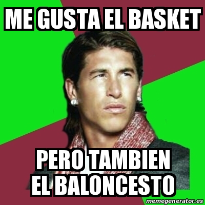 Meme Sergio Ramos - me gusta el basket pero tambien el baloncesto ...