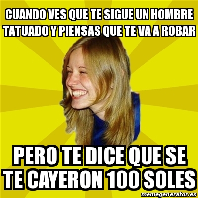 Meme Trologirl - Cuando ves que te sigue un hombre tatuado y piensas ...