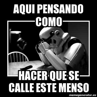 Meme Sad Trooper - Aqui pensando como Hacer que se calle este menso ...