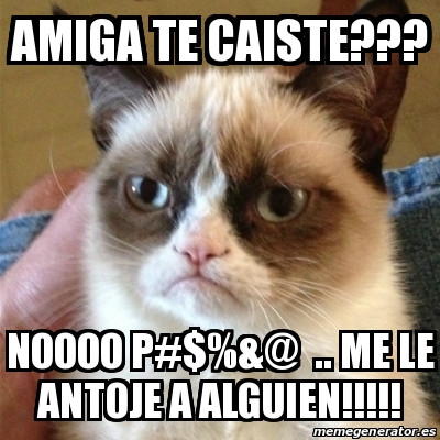 Meme Grumpy Cat - Amiga te caiste??? Noooo p#$%&@ .. Me le antoje a ...