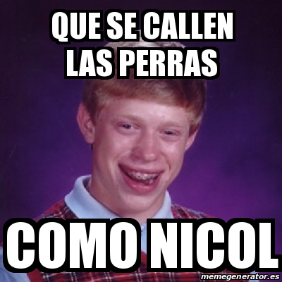 Meme Bad Luck Brian - que se callen las perras como nicol - 26479164