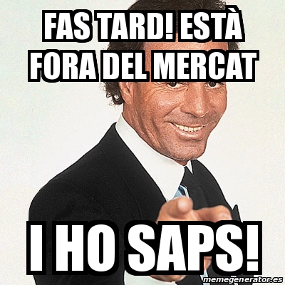 Meme Julio Iglesias - Fas tard! EstÃ fora del mercat I ho saps! - 26486887