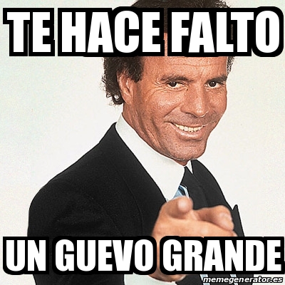 Meme Julio Iglesias - te hace falto un guevo grande - 26489077