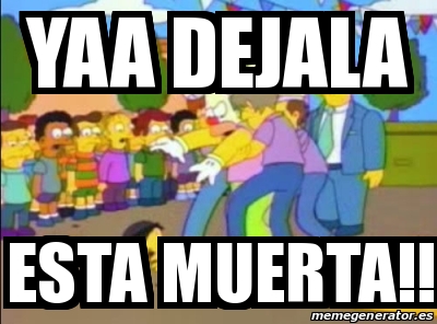 Meme Personalizado - Yaa dejala esta muerta!! - 26497237