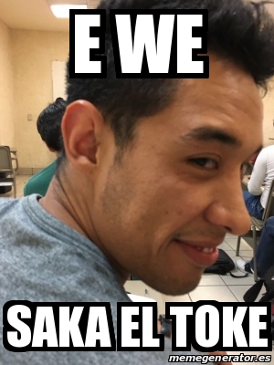 Meme Personalizado - E we Saka el toke - 26058065