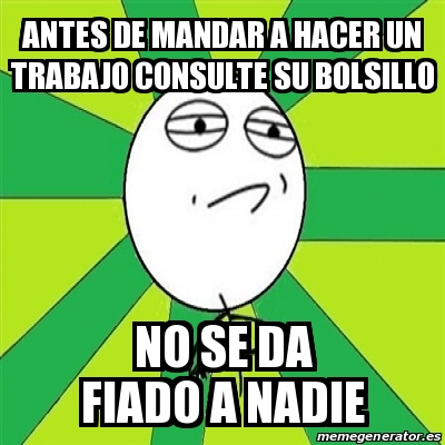 Meme Challenge Accepted - ANTES DE MANDAR A HACER UN TRABAJO CONSULTE ...