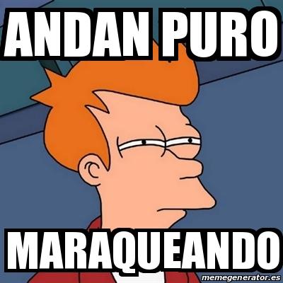 Meme Futurama Fry - andan puro maraqueando - 26503260