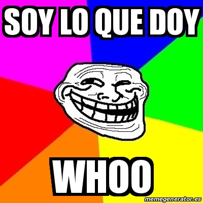 Meme Troll - Soy lo que doy Whoo - 26515369