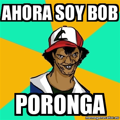 Meme Ash Pedreiro - ahora soy bob poronga - 26546390