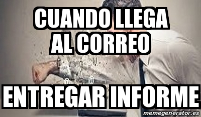Meme Personalizado - Cuando llega al correo Entregar informe - 26555092
