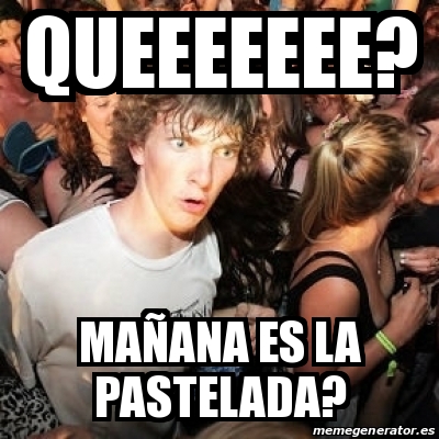 Meme Sudden Realization Ralph - queeeeeee? mañana es la pastelada ...