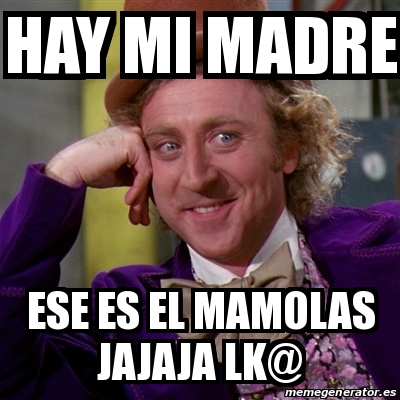 Meme Willy Wonka - hay mi madre ese es el mamolas jajaja lk@ - 26060235