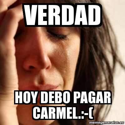 Meme Problems - Verdad Hoy debo pagar carmel.:-( - 26061681