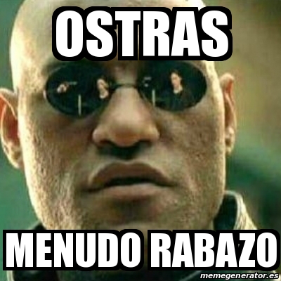 Meme What If I Told You - Ostras menudo rabazo - 26065000
