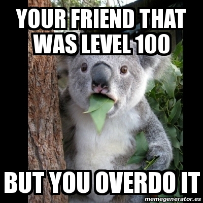 Meme Koala - YOUR FRIEND THAT WAS LEVEL 100 But you overdo it - 26068668