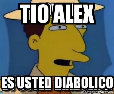 Meme Personalizado - tio alex es usted diabolico - 26604003