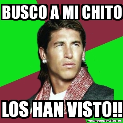 Meme Sergio Ramos - busco a mi chito los han visto!! - 26607676