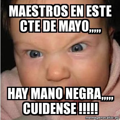 Meme Bebe furioso - Maestros en este CTE de Mayo,,,,, Hay mano negra ...