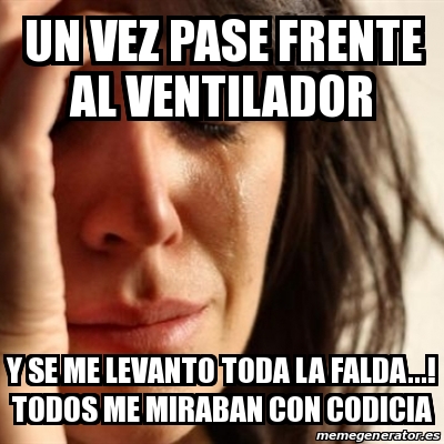 Meme Problems - UN VEZ PASE FRENTE AL VENTILADOR Y SE ME LEVANTO TODA ...