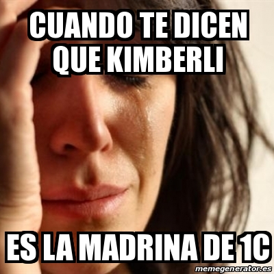 Meme Problems - CUANDO TE DICEN QUE kIMBERLI ES LA MADRINA DE 1C - 26633575