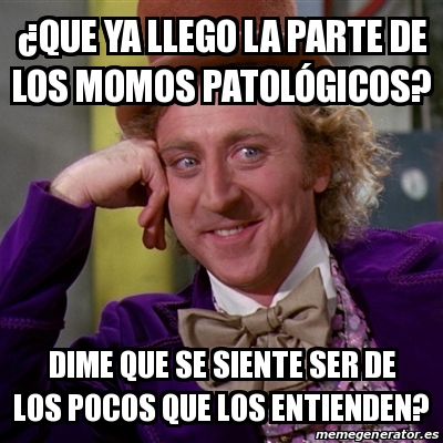 Meme Willy Wonka - Â¿que ya llego la parte de los momos PATOLÃ“GICOS ...