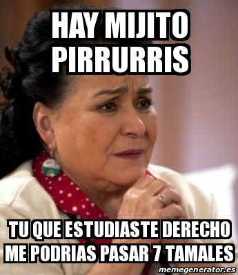 Meme Personalizado - hay mijito pirrurris tu que estudiaste derecho me ...