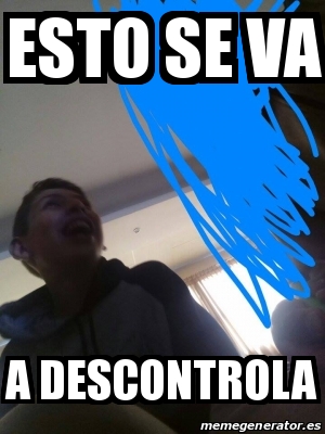 Meme Personalizado - esto se va a descontrola - 26645323