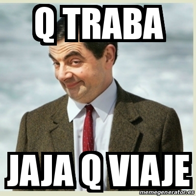 Meme Mr Bean - Q TRABA JAJA Q VIAJE - 26649191