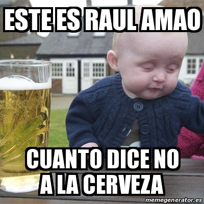 Meme Drunk Baby - Este es RAUL AMAO CUANTO DICE NO A LA CERVEZA - 26653235