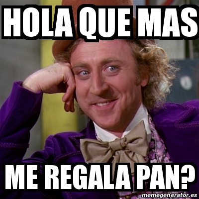 Meme Willy Wonka - Hola que mas me regala pan? - 26672973