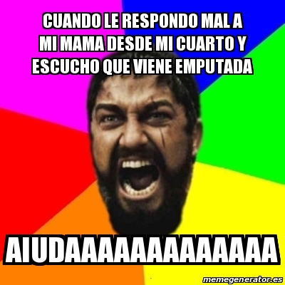 Meme Sparta - Cuando le respondo mal a mi mama desde mi cuarto y ...