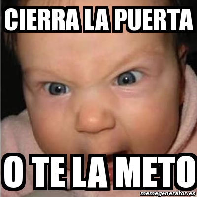 Meme Bebe furioso - Cierra la puerta O TE LA METO - 26682694
