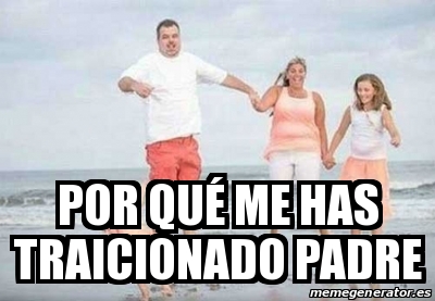 Meme Personalizado - por quÃ© me has traicionado padre - 26690244