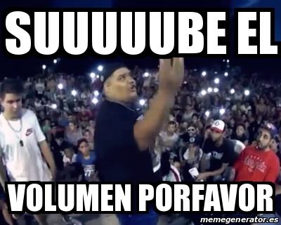 Meme Personalizado - Suuuuube el Volumen porfavor - 26691632