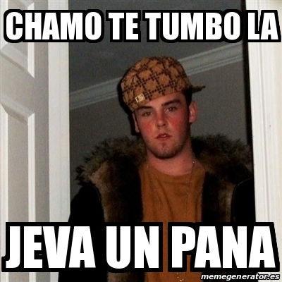 Meme Scumbag Steve - chamo te tumbo la jeva un pana - 26070318
