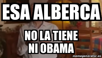 Meme Personalizado - esa alberca no la tiene ni obama - 26701480