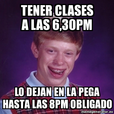 Meme Bad Luck Brian - TENER CLASES A LAS 6,30PM LO DEJAN EN LA PEGA ...