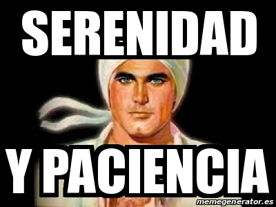 Meme Personalizado - serenidad y paciencia - 26715840