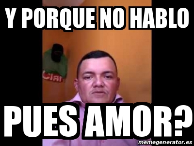 Meme Personalizado - Y Porque no hablo pues amor? - 26726560