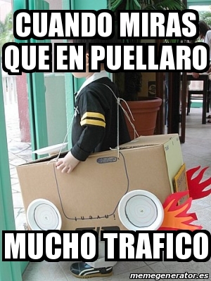 Meme Personalizado - cuando miras que en puellaro mucho trafico - 26762554