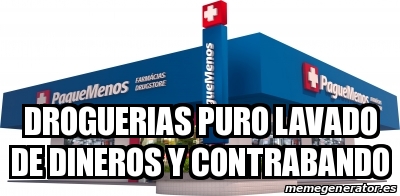 Meme Personalizado - DROGUERIAS PURO LAVADO DE DINEROS Y CONTRABANDO ...