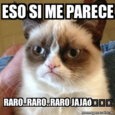 Meme Grumpy Cat - Eso si me parece Raro..raro..raro jajaðŸ˜… - 26765952