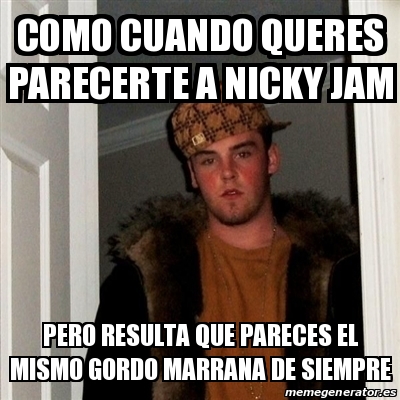 Meme Scumbag Steve - COMO CUANDO QUERES PARECERTE A NICKY JAM PERO ...