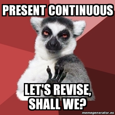 Meme Chill Out Lemur - PRESENT CONTINUOUS LET'S REVISE, SHALL WE ...
